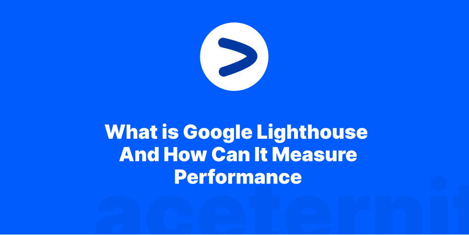 What is Google Lighthouse And How Can It Measure Performance | Aceternity